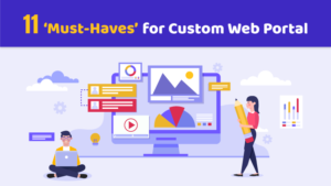 11 ‘Must-have’ Features and Functionalities in Your Custom Web Portal