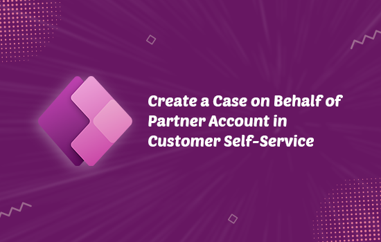 How to Configure Partner Case Creation in Dynamics 365 Customer Portal
